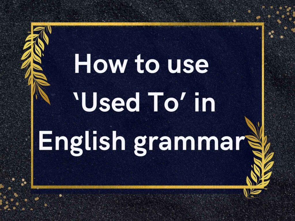 How to use 'Used To' in English grammar - englishwales.com
